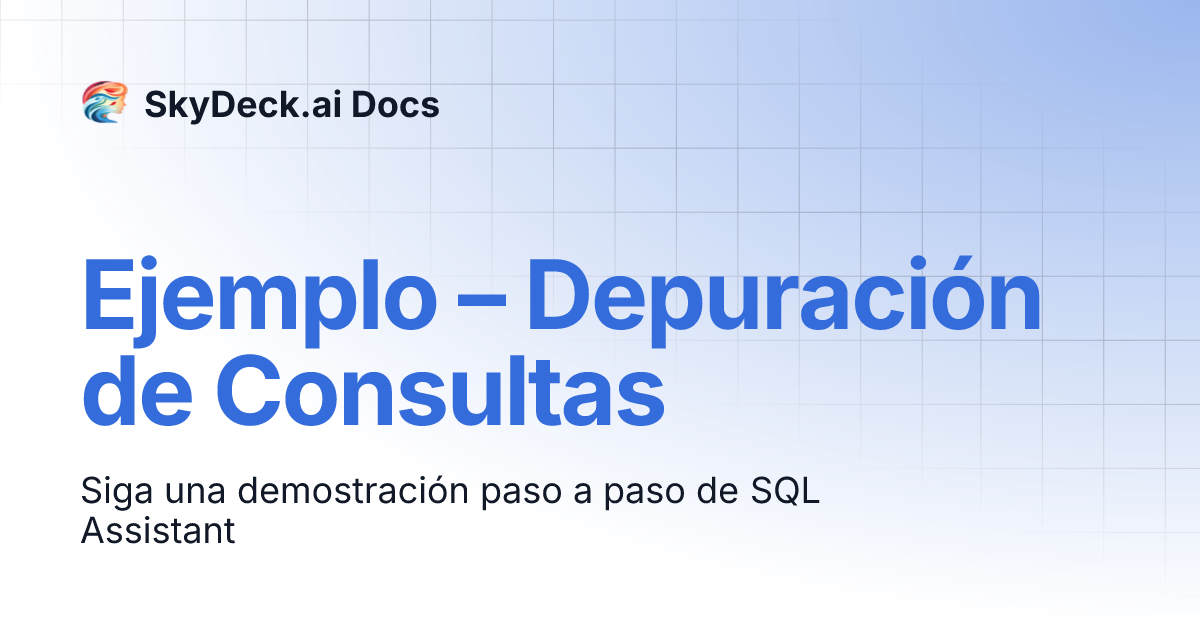 Ejemplo – Depuración de Consultas | SkyDeck.ai Docs